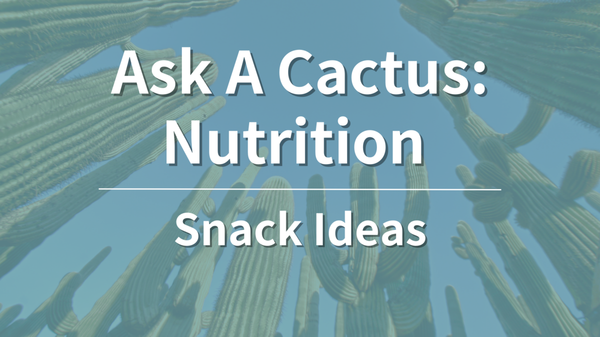 Ask a Cactus: Snack Ideas - Cactus Cancer Society